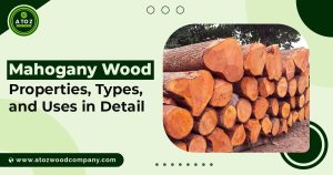 Mahogany Wood Properties, Types, and Uses in Detail